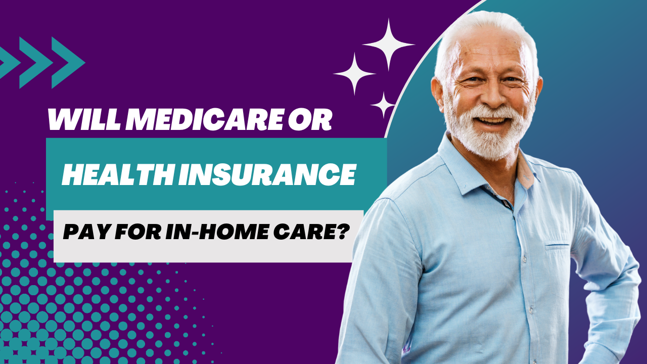 How Does Health Insurance or Medicare Pay for In Home Care?